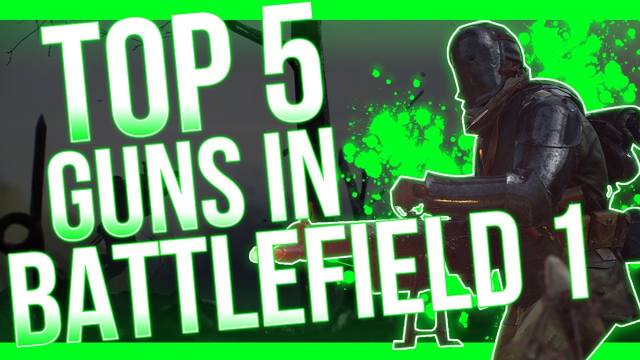 TOP 5 GUNS IN BATTLEFIELD 1! BF1 Multiplayer Gameplay! Best Guns In ...