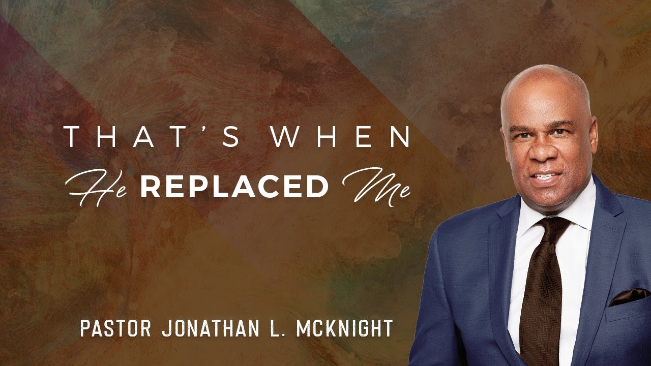 THAT'S WHEN HE REPLACED ME - Pastor Jonathan L. McKnight - YouTube