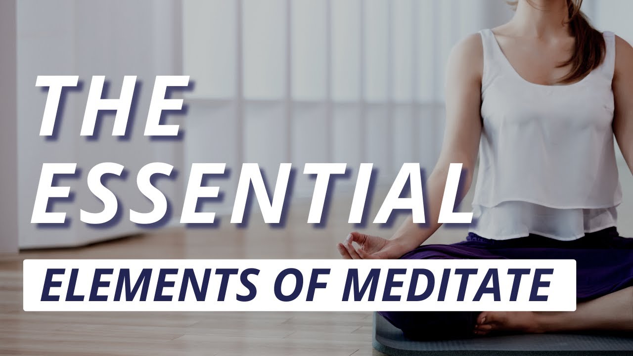 The Essential Elements of Meditation - YouTube