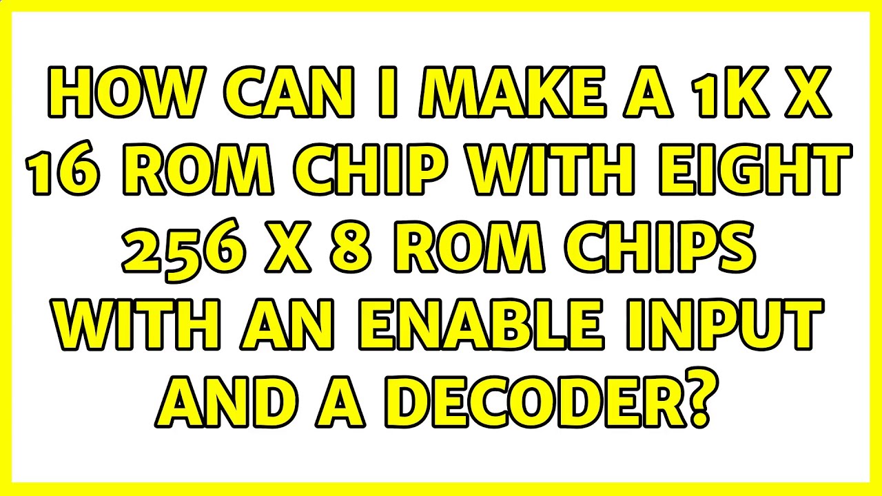 How can I make a 1K X 16 ROM chip with eight 256 X 8 ROM chips with an ...