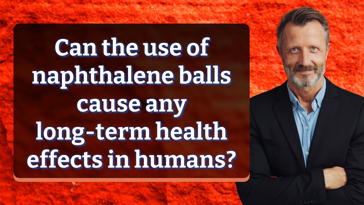 Can the use of naphthalene balls cause any long-term health effects in ...