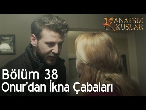 Kanatsız Kuşlar 38. Bölüm - Onur'dan ikna çabaları