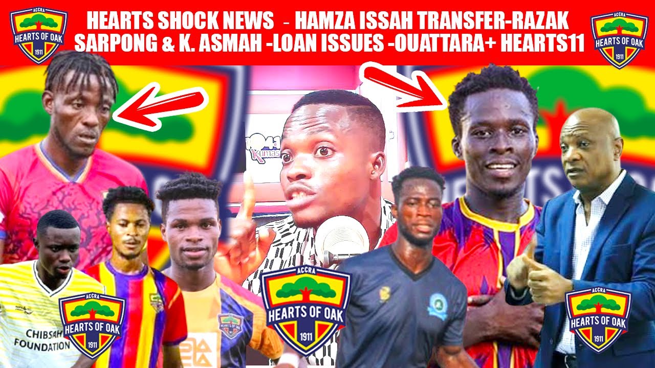 🔴🟡🔵HEARTS SHOCK NEWS 🌈HAMZA ISSAH TRANSFER-RAZAK SARPONG & K. ASMAH ...