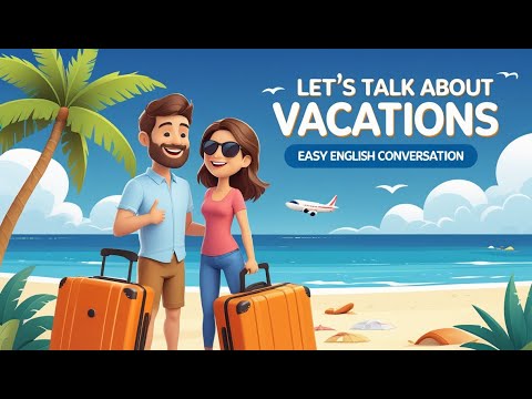 Let’s Talk About Vacations | Easy English Conversation for Beginners ...