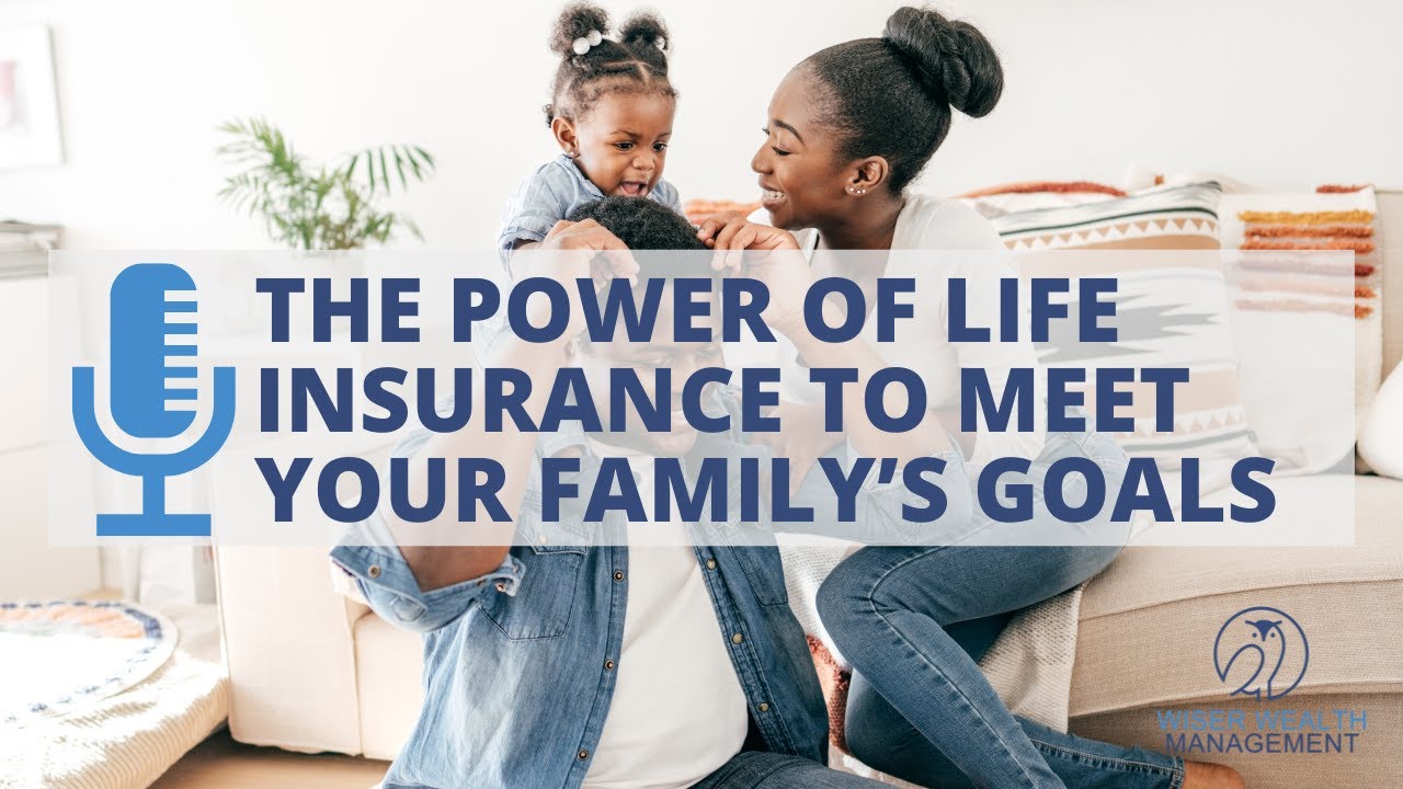 The Power of Life Insurance to Meet your Family’s Goals | Why Life ...