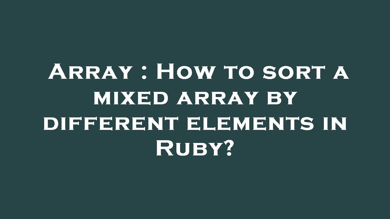 Array : How to sort a mixed array by different elements in Ruby? - YouTube