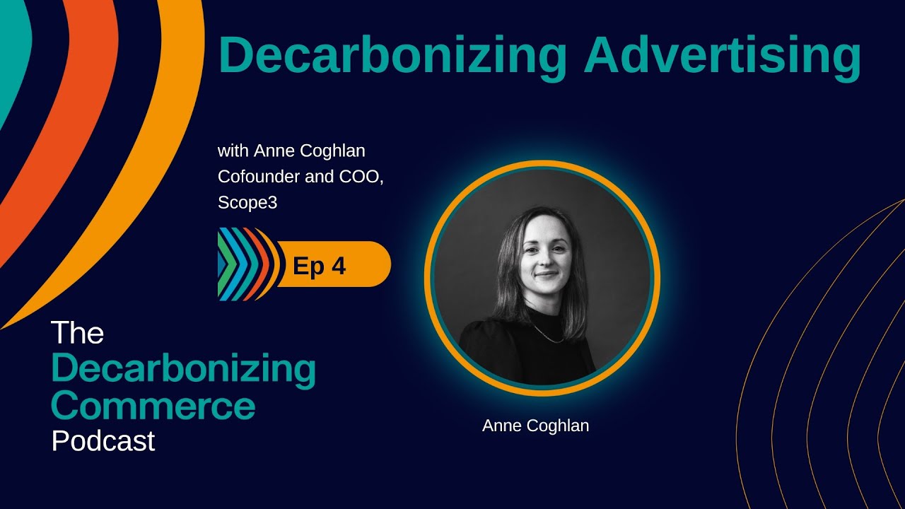 Decarbonizing Advertising with Anne Coghlan Co-founder and COO, Scope3 ...
