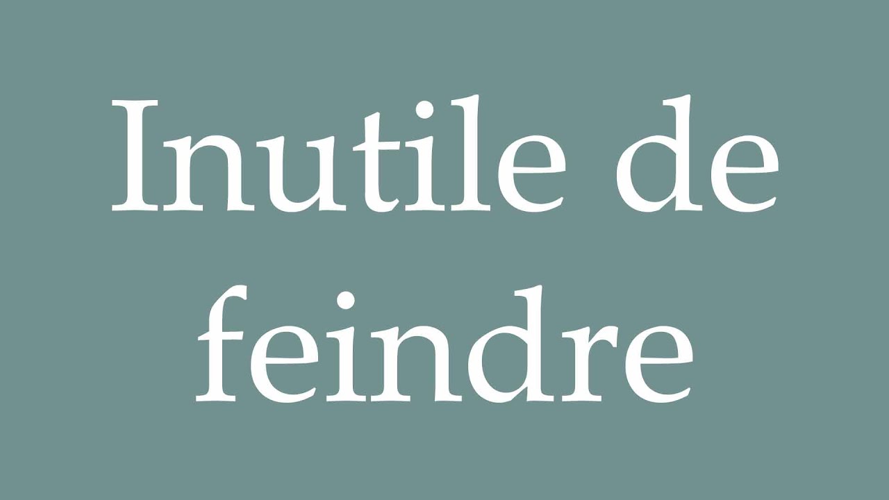 How to Pronounce ''Inutile de feindre'' (No point pretending) Correctly ...