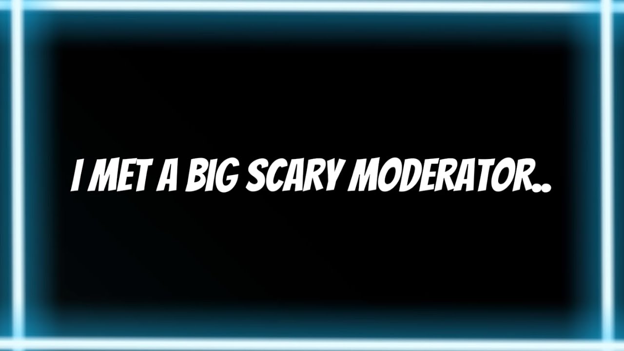 I MET A MODERATOR IN BIG SCARY!!! - YouTube