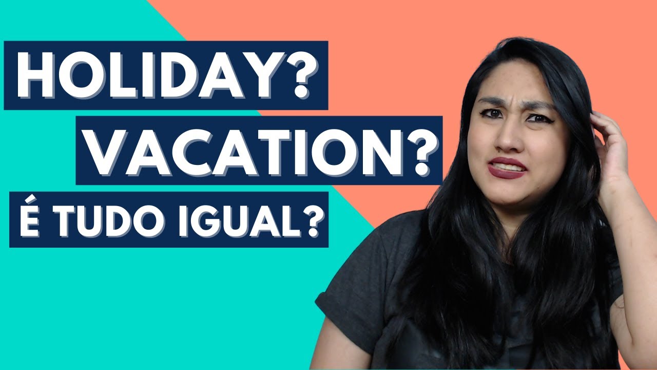 HOLIDAY E VACATION: ENTENDA DE UMA VEZ POR TODAS A DIFERENÇA ENTRE ...
