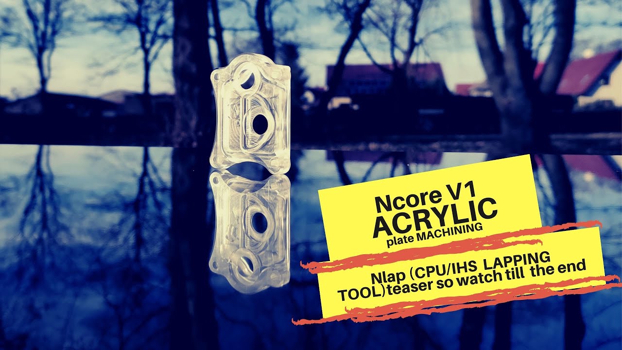 Ncore V1 CNC machining PART 1: Acrylic plate and CPU/IHS lapping tool ...