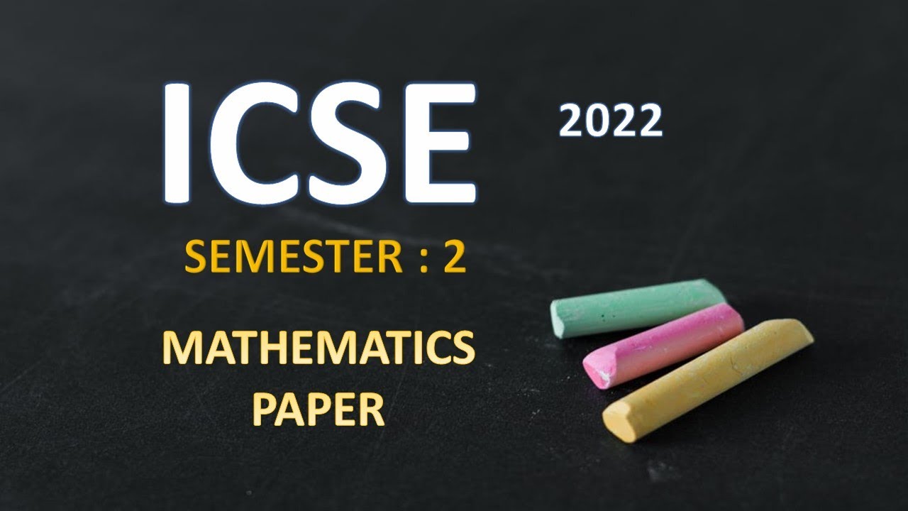 ICSE(X) 2022 SEMESTER 2 MATHEMATICS PAPER - YouTube