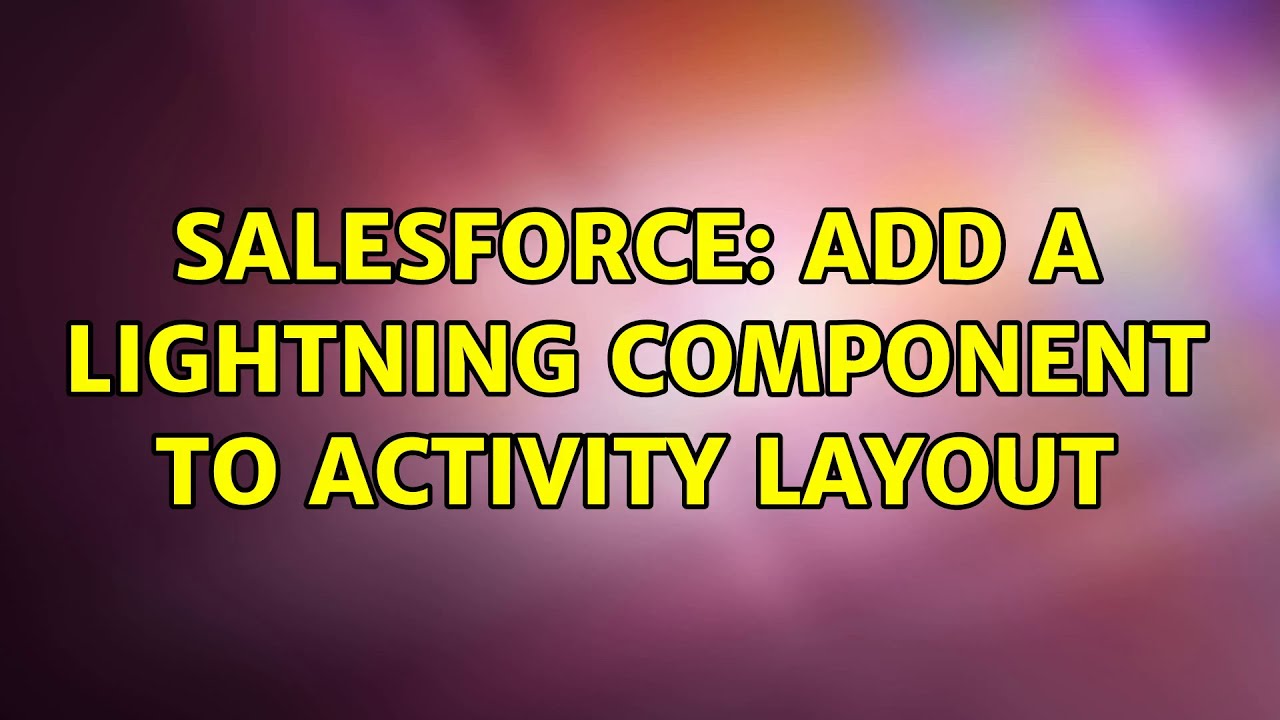 Salesforce: Add a Lightning Component to Activity Layout - YouTube