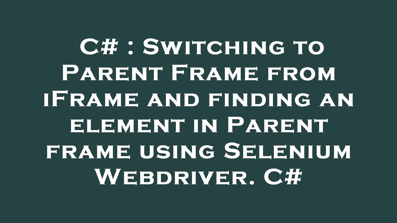 C Switching To Parent Frame From IFrame And Finding An Element In C Switching To Parent Frame From IFrame And Finding An Element In