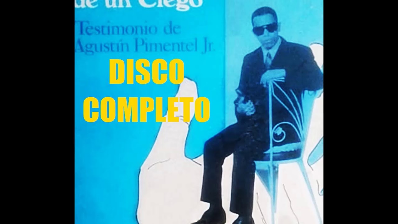 Agustin Pimentel Jr (La Salvacion de un ciego) DISCO COMPLETO - YouTube