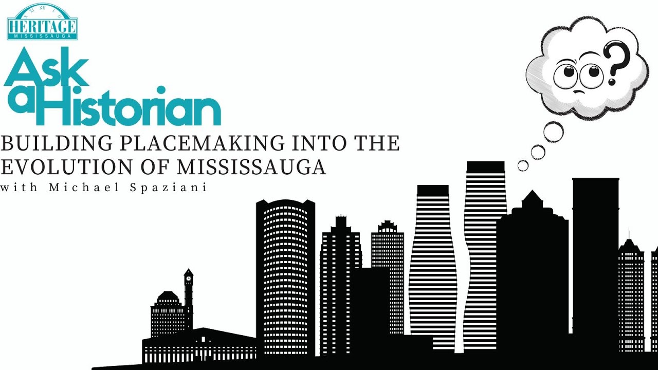 Ask A Historian: Building Placemaking Into the Evolution of Mississauga ...