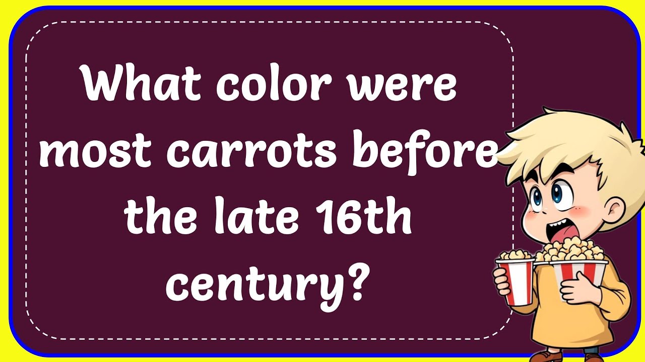 What color were most carrots before the late 16th century? Correct ...