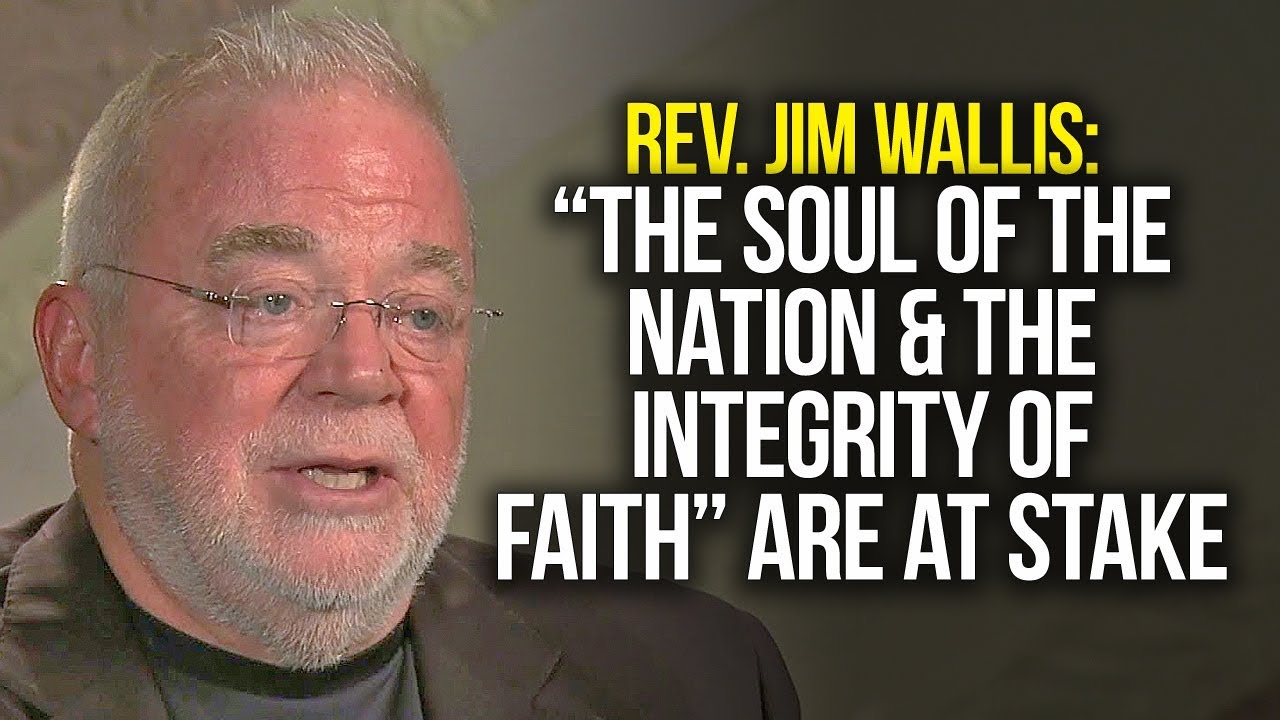 Rev. Jim Wallis: "The Soul Of The Nation & The Integrity Of Faith" Are ...