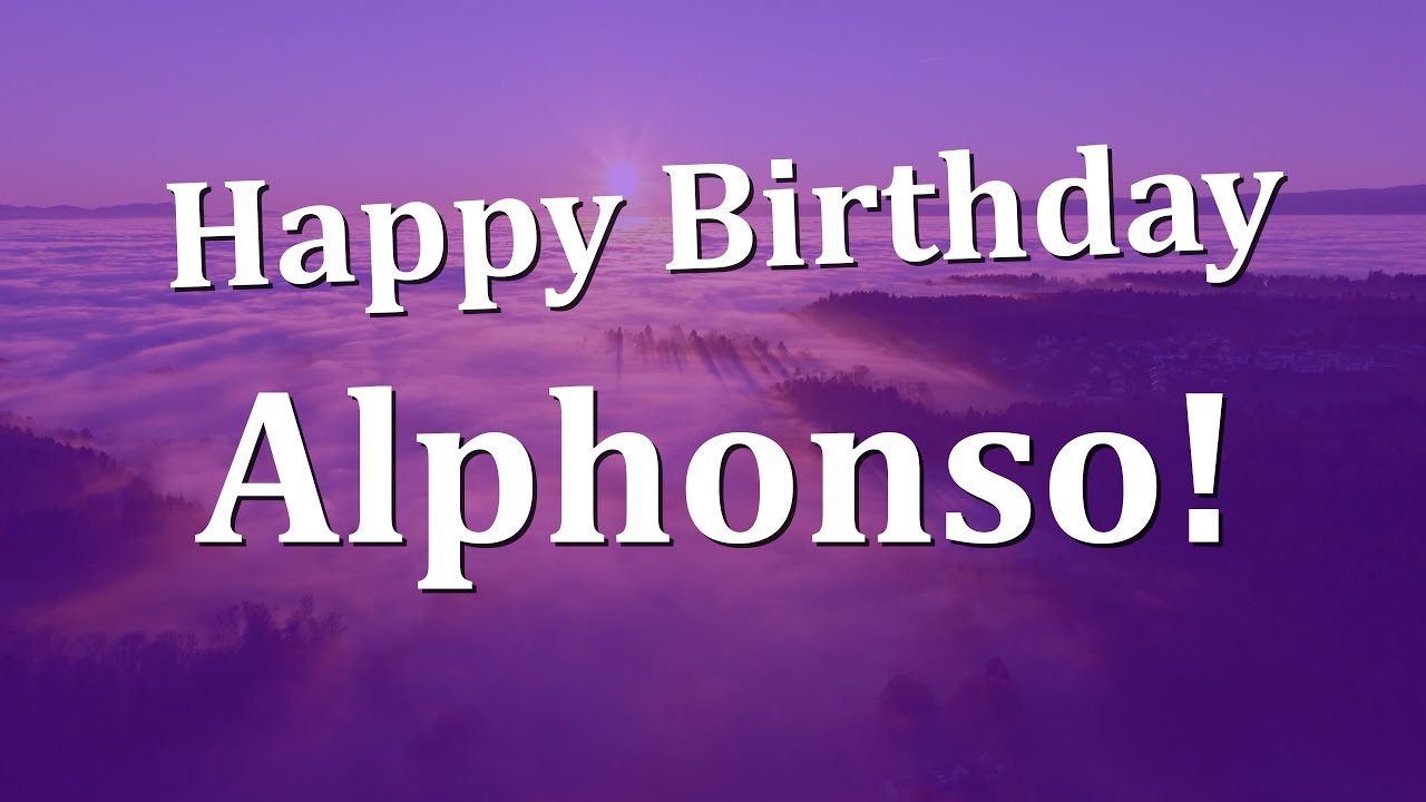 Happy Birthday Alphonso! Have an Amazing Birthday! - YouTube