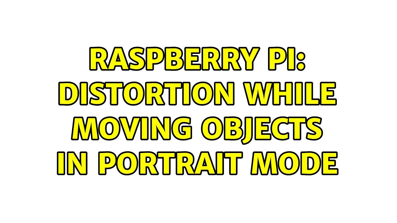 Raspberry Pi: Distortion while moving objects in Portrait mode - YouTube