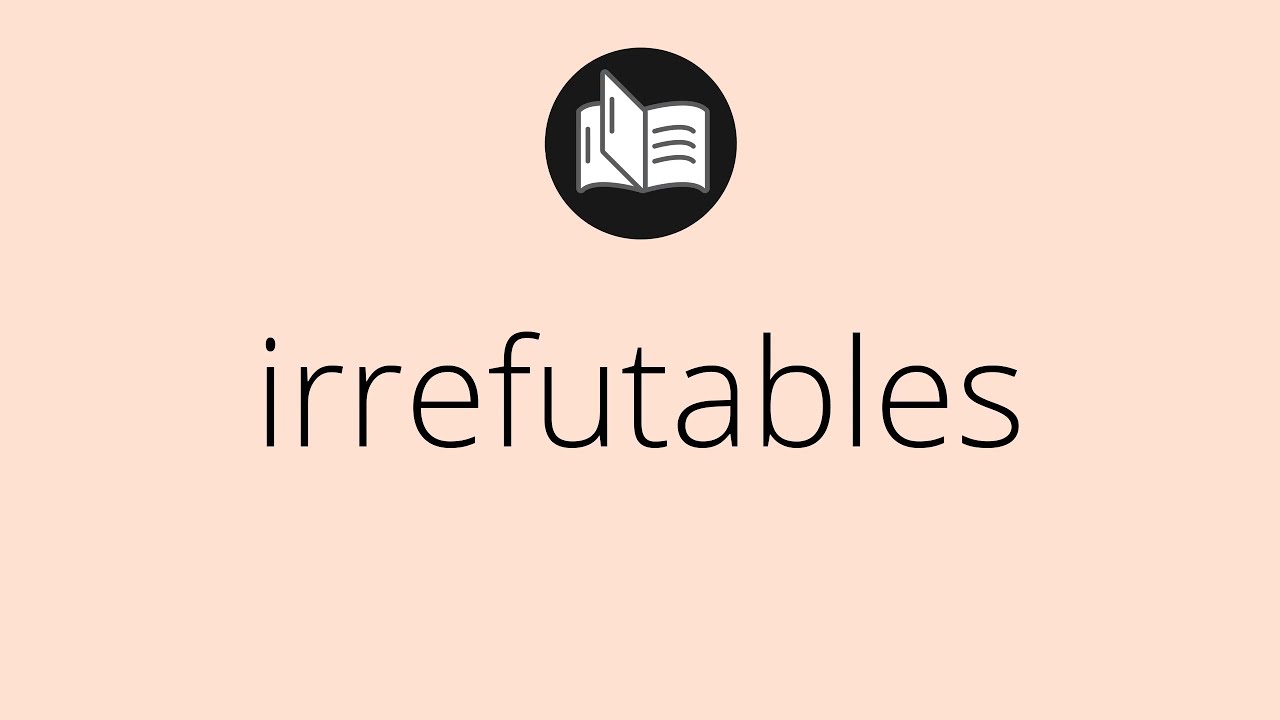 Que significa IRREFUTABLES • irrefutables SIGNIFICADO • irrefutables ...