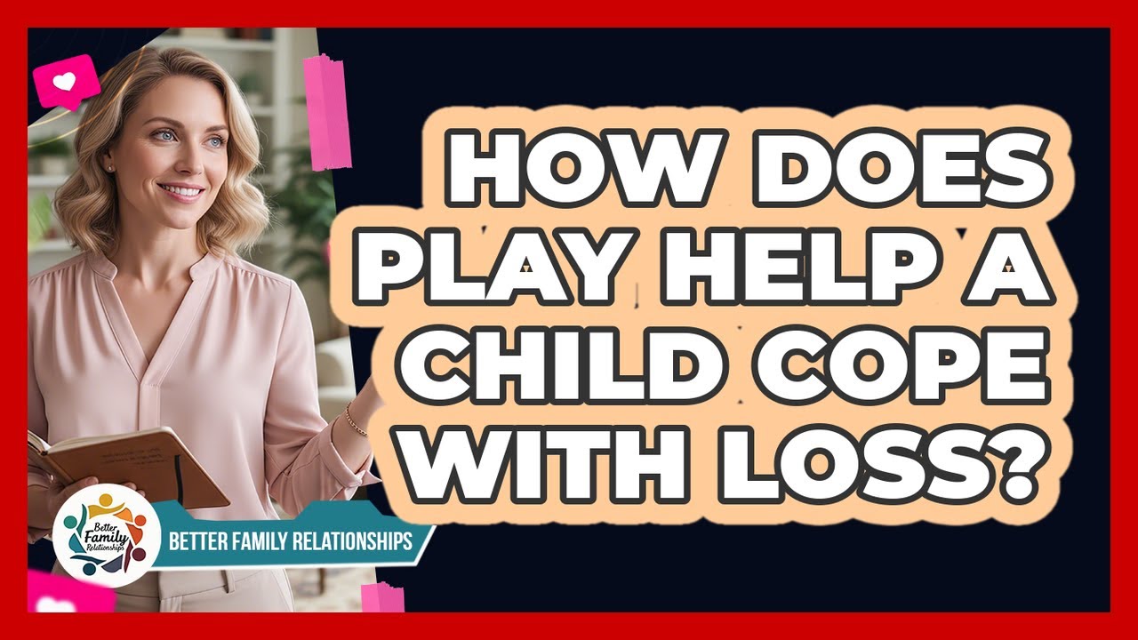How Does Play Help A Child Cope With Loss? - YouTube
