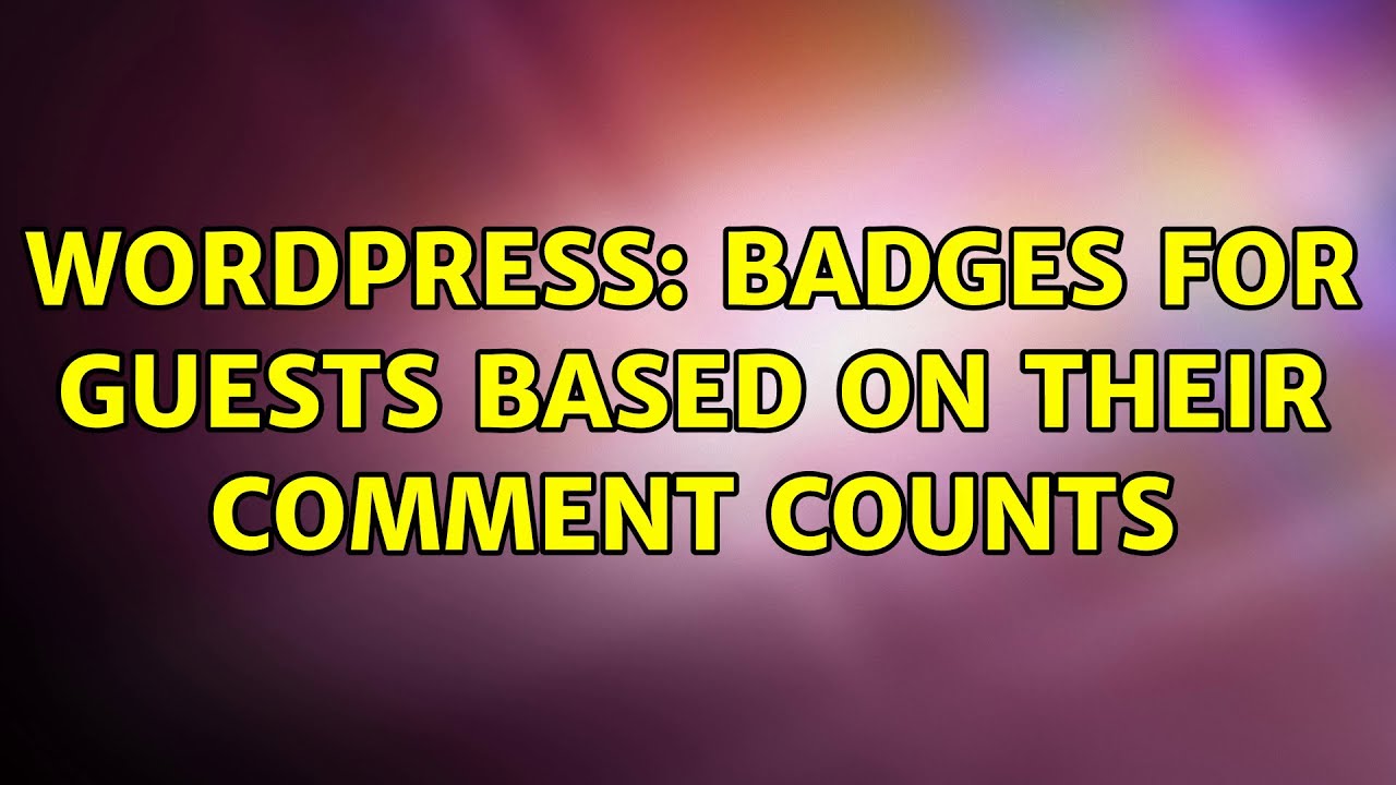 Wordpress: Badges for Guests based on their comment counts - YouTube