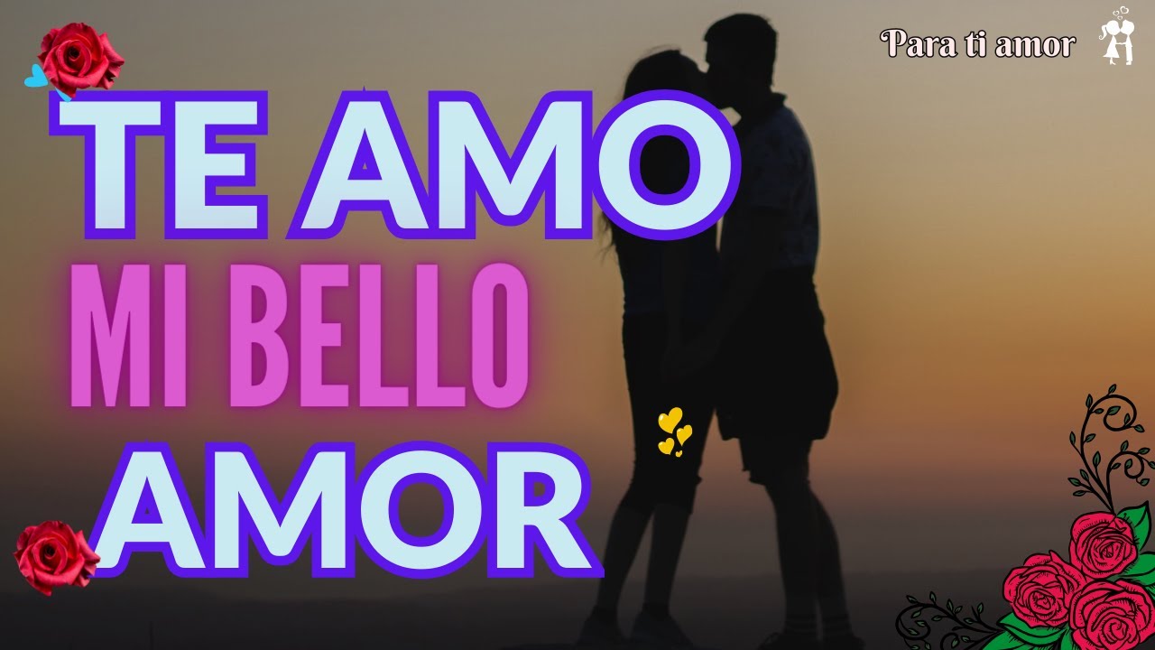 TE AMO MI BELLO AMOR 🌹💝 - YouTube