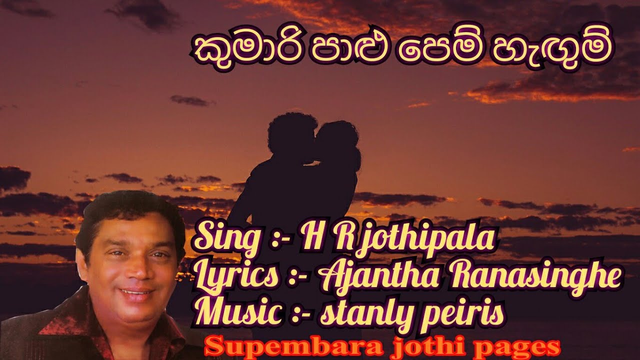 Kumari palu pem hegum, H R jothipala Lyrics :- Ajantha ranasinghe music ...