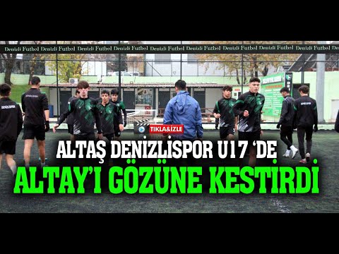 ALTAŞ DENİZLİSPOR U17 ‘DE ALTAY’I GÖZÜNE KESTİRDİ