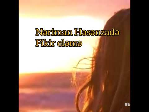 Nəriman Həsənzadə .Fikir eləmə