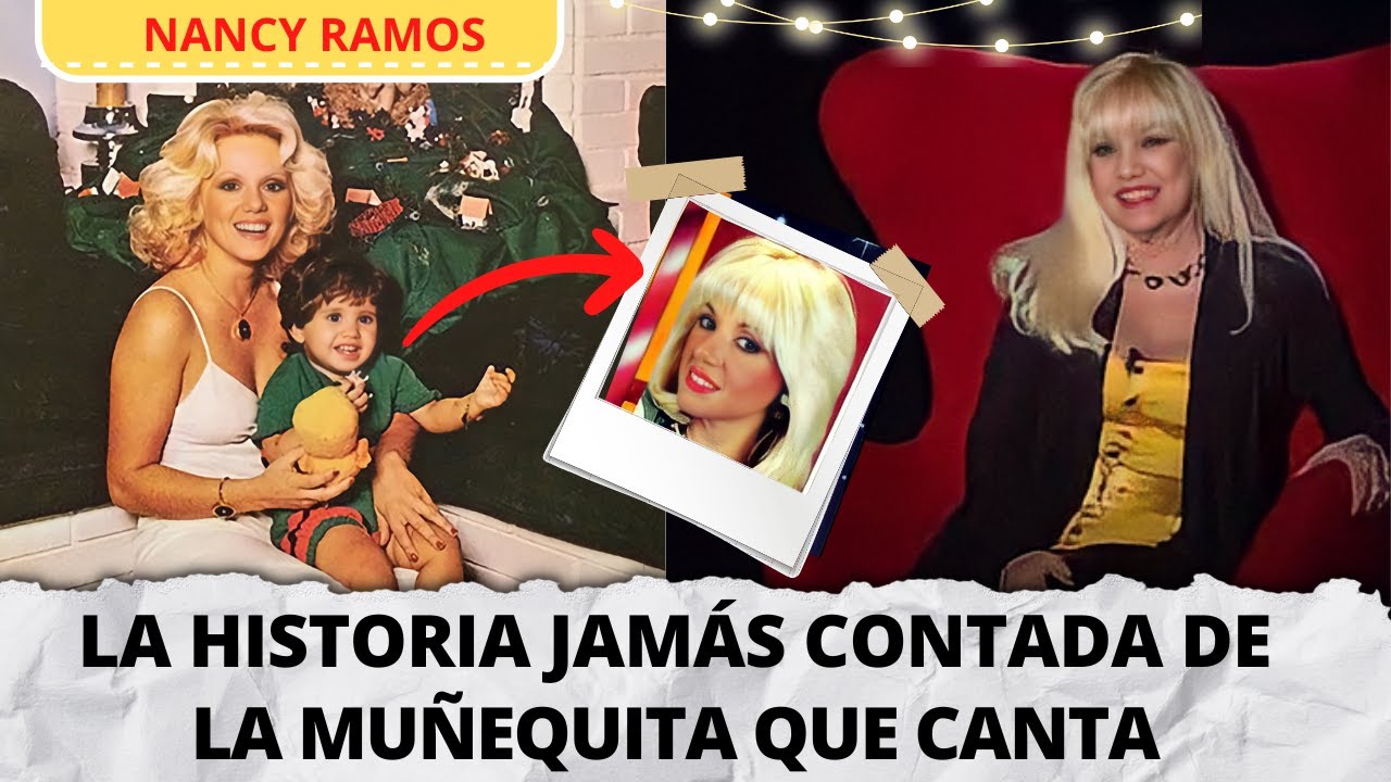 LOS DETALLES POCO CONOCIDOS DE NANCY RAMOS ( la muñequita que canta ...