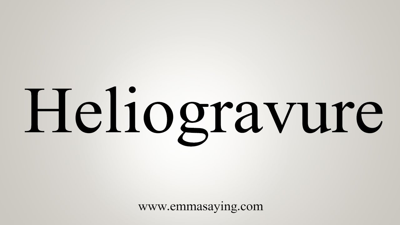 How To Say Heliogravure - YouTube