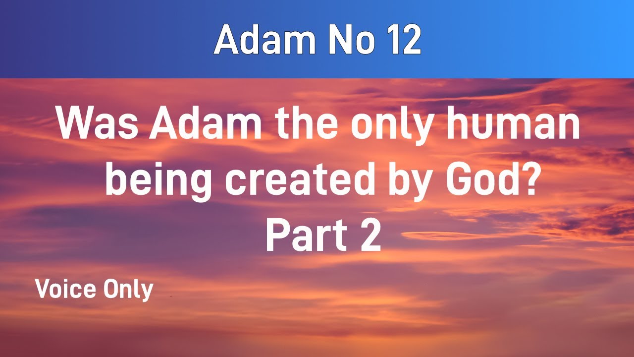 Adam No 12. Was Adam the only human being created by God? Part 2 - YouTube