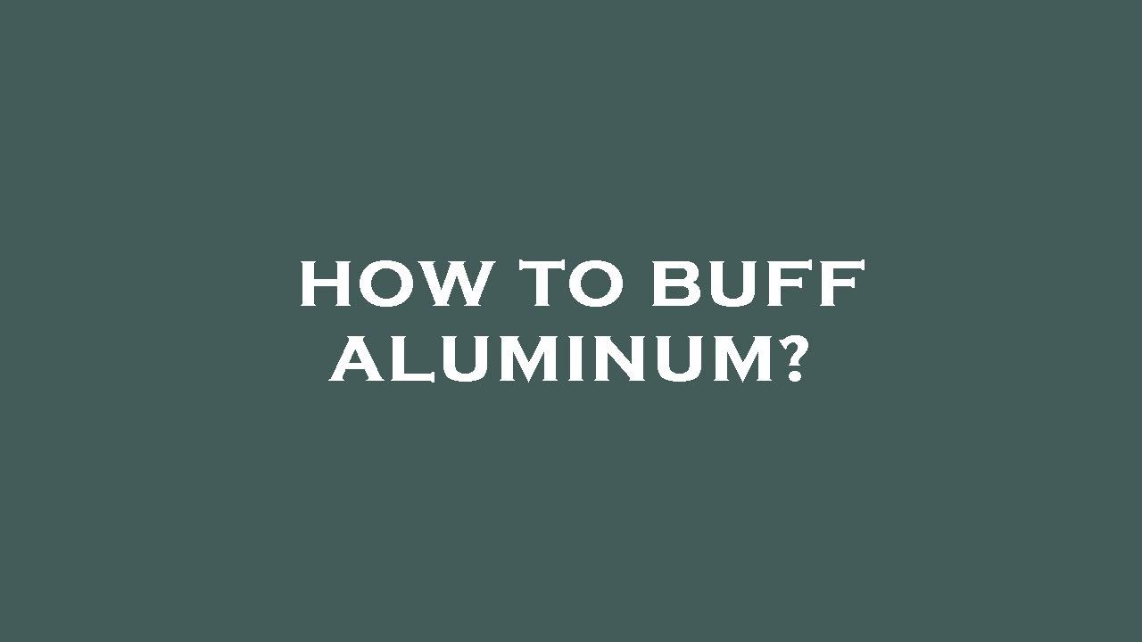 How to buff aluminum? - YouTube