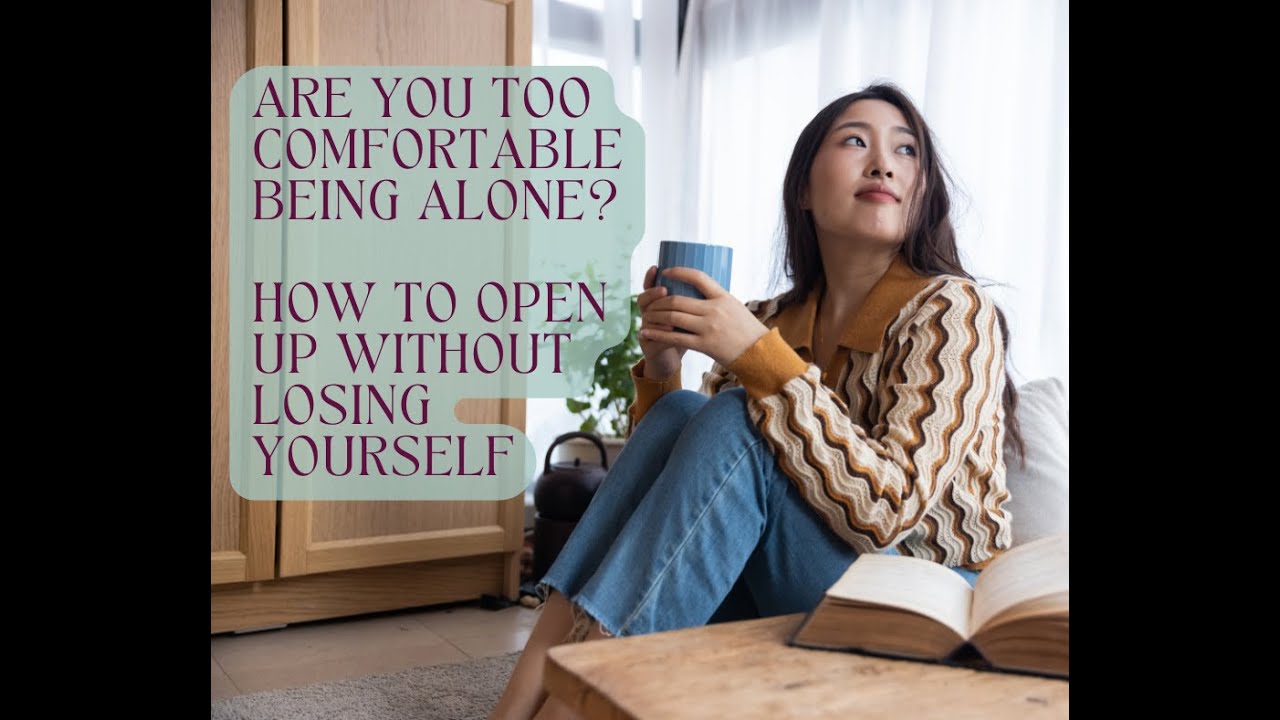 Are You Too Comfortable Being Alone? How to Open Up Without Losing ...