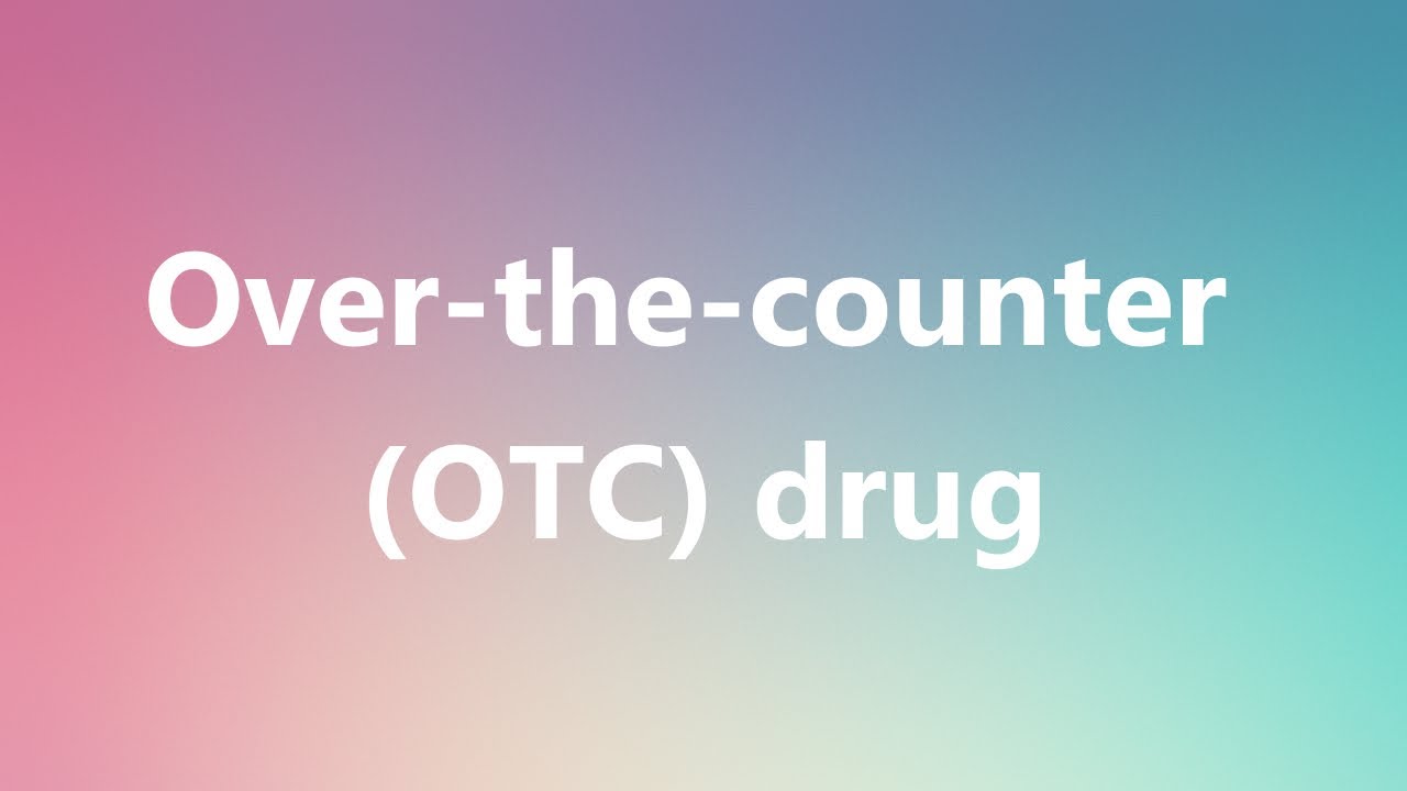 Over-the-counter (OTC) drug - Medical Definition and Pronunciation ...
