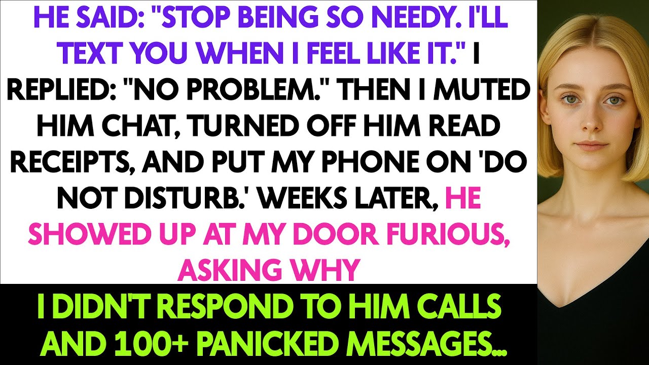 He Said: "Stop Being So Needy. I'll Text You When I Feel Like It." I ...
