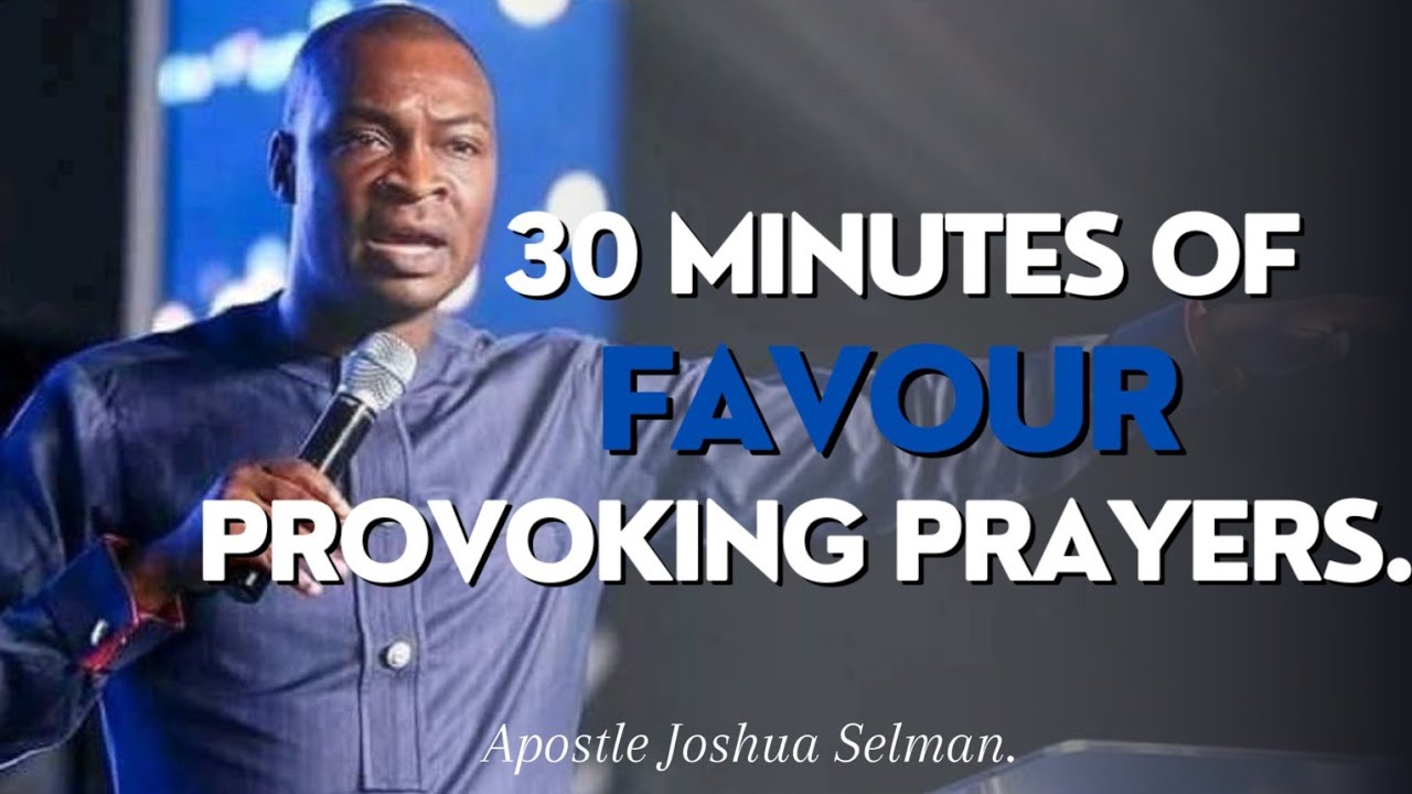30 MINUTES OF FAVOUR PROVOKING PRAYERS- APOSTLE JOSHUA SELMAN. # ...