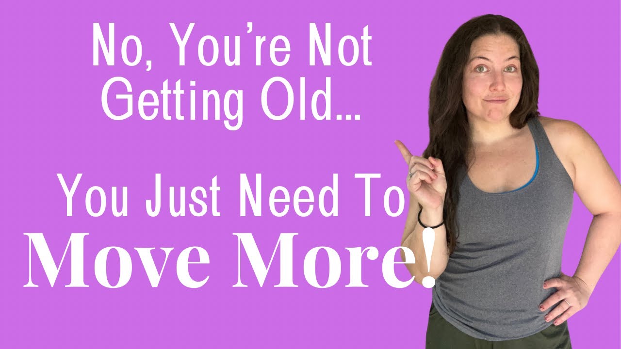 No, you’re not getting old. You just need to move more… and better ...