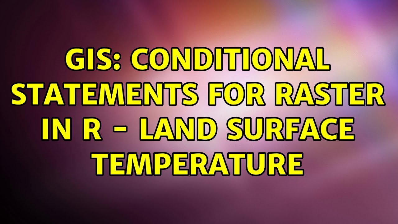 Gis Conditional Statements For Raster In R Land Surface Temperature Youtube