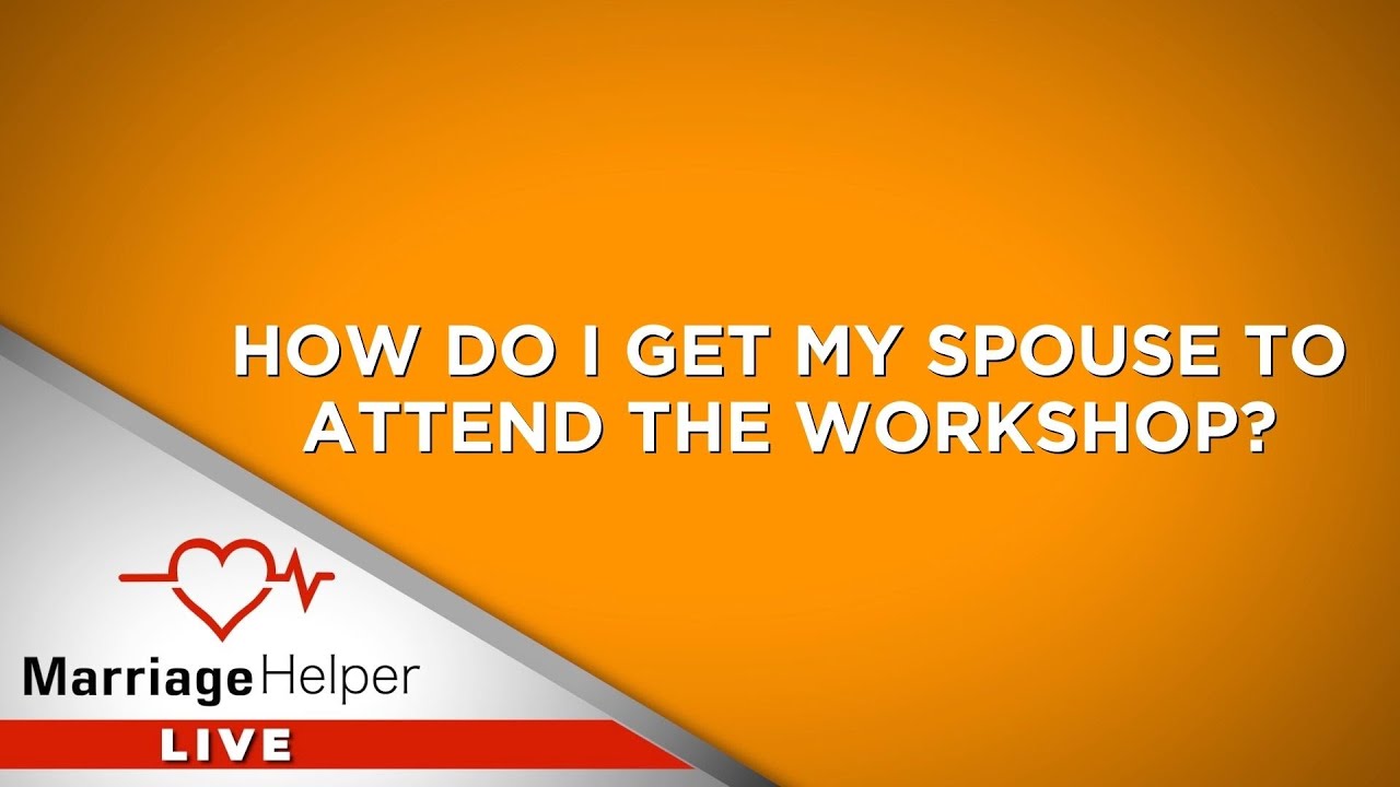 How Do I Get My Spouse To Attend The Marriage Helper Workshop? - YouTube