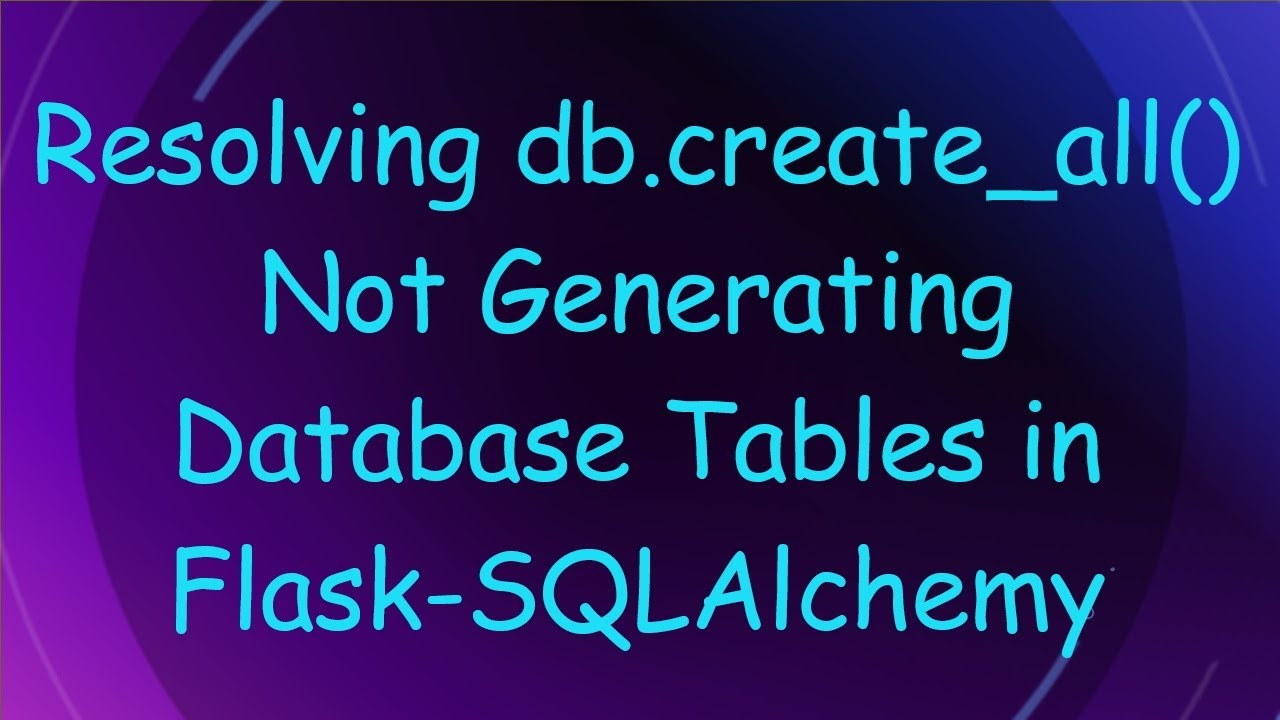 Resolving db.create_all() Not Generating Database Tables in Flask-SQLAlchemy - YouTube