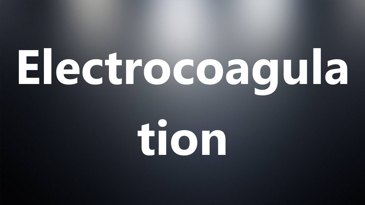 Electrocoagulation - Medical Definition and Pronunciation - YouTube