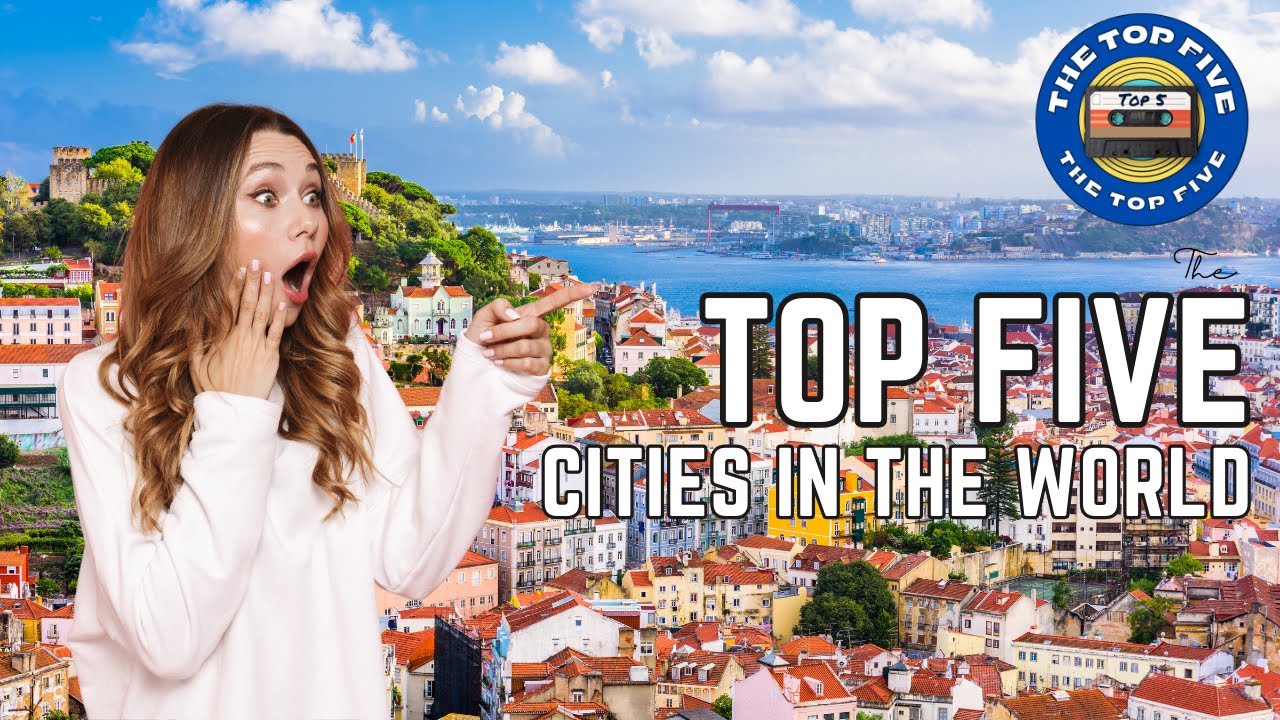 Discover the World's Top 5 Cities: A Journey Through Vibrant ...