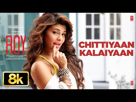 Chittiyaan Kalaiyaan 8K Video Song | Jacqueline Fernandez | Roy | Meet Bros Anjjan | Kanika Kapoor