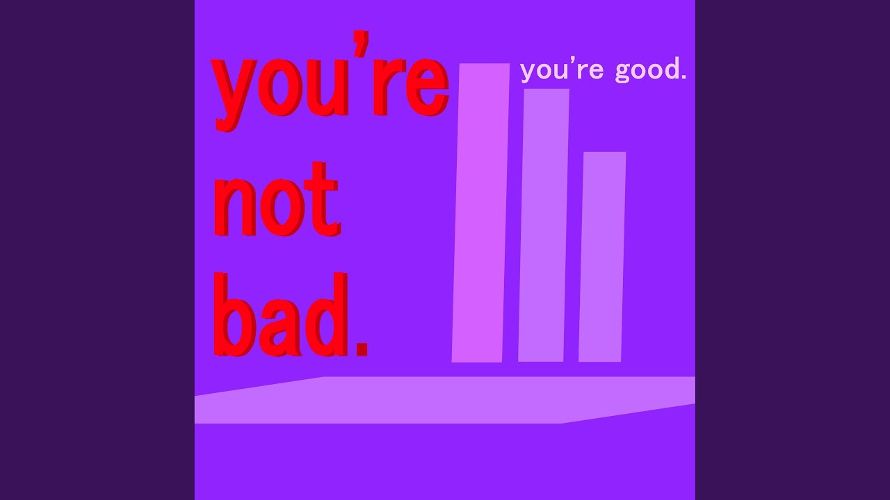 you're not bad. - YouTube