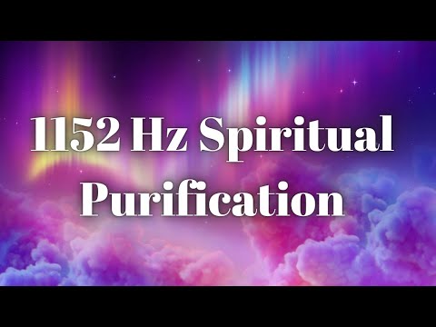 1152 Hz Spiritual Purification: Cleanse Your Aura and Elevate Your ...