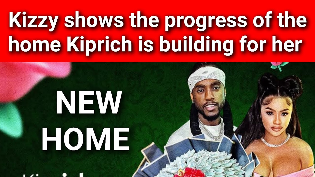 Kizzy Don Shows the progress of her new home & thanks her boo Kiprich ...