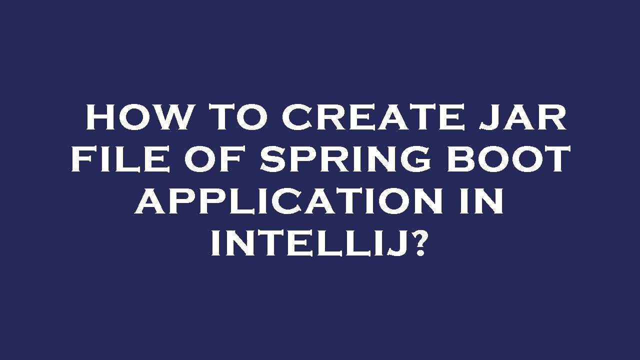 How To Create Jar File Of Spring Boot Application In Intellij YouTube how-to-create-jar-file-of-spring-boot-application-in-intellij-youtube